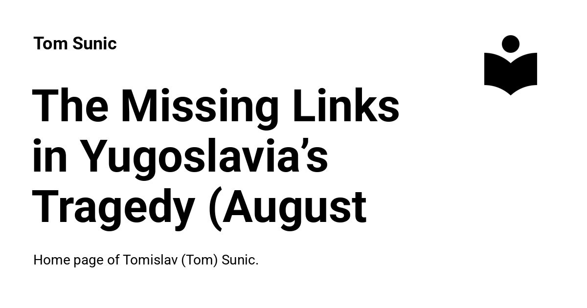 The Missing Links in Yugoslavia’s Tragedy (August 16, 1994 ~ The ...