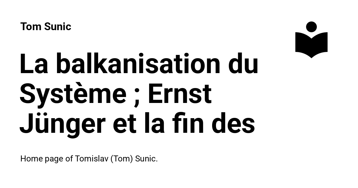 La balkanisation du Système ; Ernst Jünger et la fin des temps - Tom Sunic